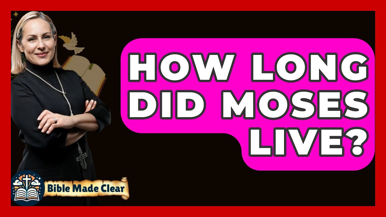 How long did Moses live: 120 years of wisdom revealed