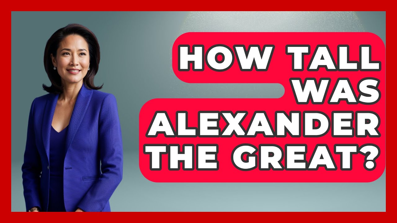 How Tall Was Alexander the Great? Discover His 5'6" Height!